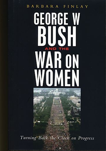 George W. Bush and the War on Women: Turning Back the Clock on Progress ...