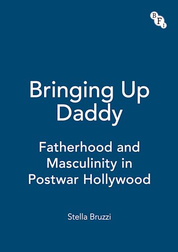 Bringing Up Daddy: Fatherhood and Masculinity in Postwar Hollywood ...