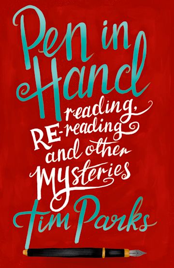 Pen in Hand: Reading, Rereading and other Mysteries: Tim Parks: Alma Books