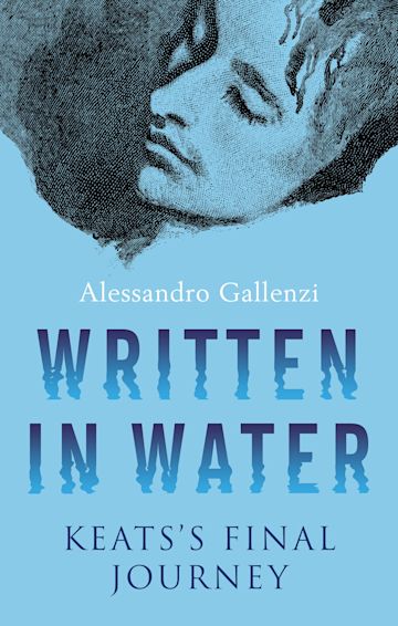 Written in Water: Keats's final Journey: Alessandro Gallenzi: Alma Books