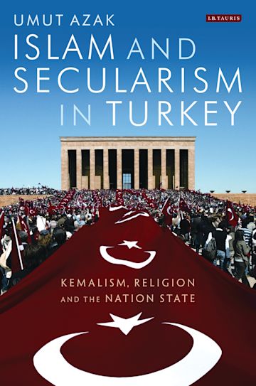 Islam and Secularism in Turkey: Kemalism, Religion and the Nation State ...