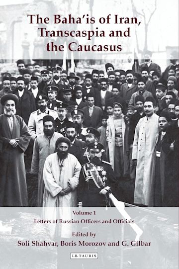 The Baha'is of Iran, Transcaspia and the Caucasus: v. 1: Letters of ...