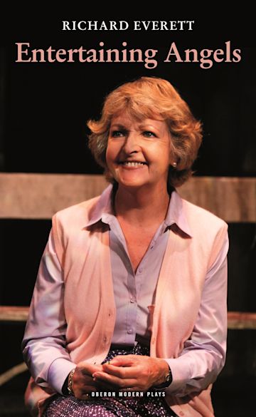 Entertaining Angels: : Oberon Modern Plays Richard Everett Oberon Books