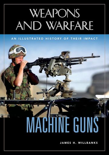 Machine Guns: An Illustrated History of Their Impact: Weapons and ...