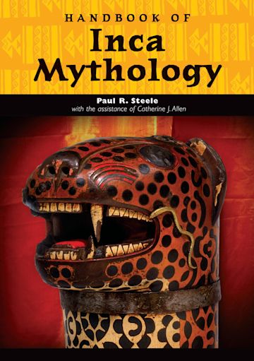 Handbook of Inca Mythology: : Paul Richard Steele: ABC-CLIO