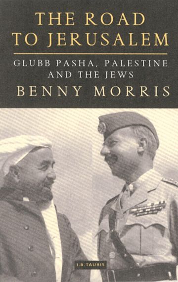 The Road to Jerusalem: Glubb Pasha, Palestine and the Jews: Benny ...