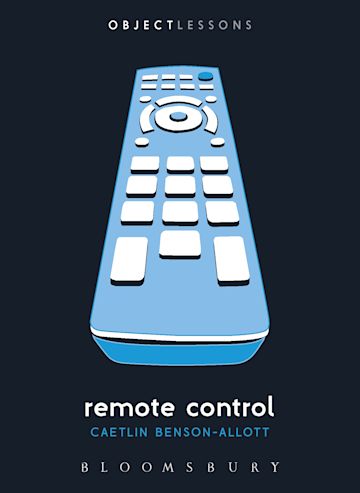 Remote Control: : Object Lessons Caetlin Benson-Allott Bloomsbury Academic