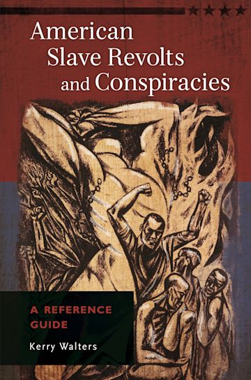 American Slave Revolts and Conspiracies: A Reference Guide: Kerry ...