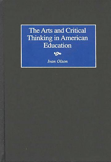 The Arts and Critical Thinking in American Education: : Ivan Olsen: Praeger