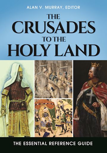 The Crusades to the Holy Land: The Essential Reference Guide: Alan V ...