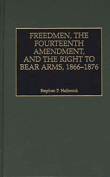 Freedmen, the Fourteenth Amendment, and the Right to Bear Arms, 1866 ...