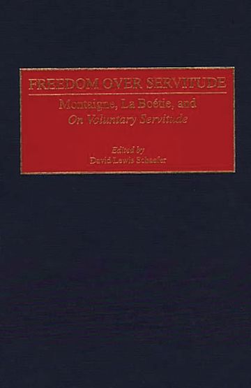 Freedom Over Servitude: Montaigne, La Boetie, and On Voluntary ...