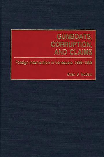 Gunboats, Corruption, and Claims: Foreign Intervention in Venezuela ...