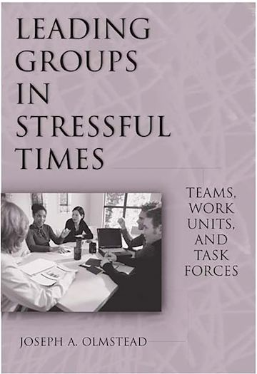 Leading Groups in Stressful Times: Teams, Work Units, and Task Forces ...