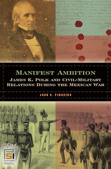 Manifest Ambition: James K. Polk and Civil-Military Relations during ...