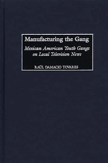 Manufacturing the Gang: Mexican American Youth Gangs on Local ...