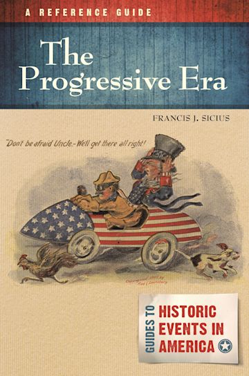 The Progressive Era: A Reference Guide: Guides to Historic Events in ...