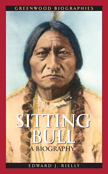 Sitting Bull: A Biography: Greenwood Biographies Edward J. Rielly Greenwood