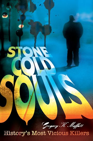 Stone Cold Souls: History's Most Vicious Killers: Gregory K. Moffatt ...