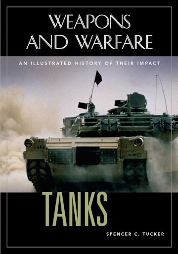 Tanks: An Illustrated History of Their Impact: Weapons and Warfare ...