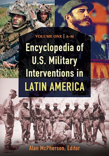 Encyclopedia of U.S. Military Interventions in Latin America [2 volumes ...