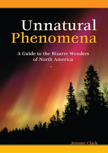 Unnatural Phenomena: A Guide to the Bizarre Wonders of North America ...