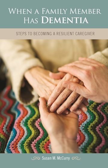 When a Family Member Has Dementia: Steps to Becoming a Resilient ...