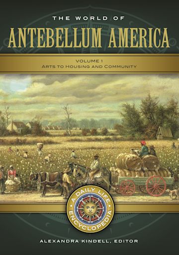 The World of Antebellum America [2 volumes]: A Daily Life Encyclopedia ...