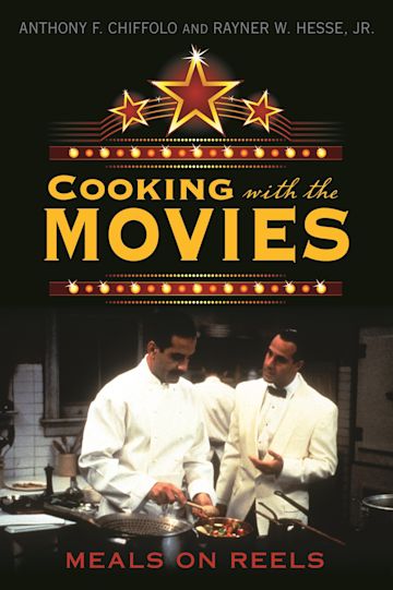 Cooking with the Movies: Meals on Reels: Anthony F. Chiffolo: Greenwood