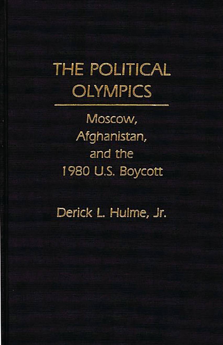 The Political Olympics: Moscow, Afghanistan, and the 1980 U.S. Boycott ...