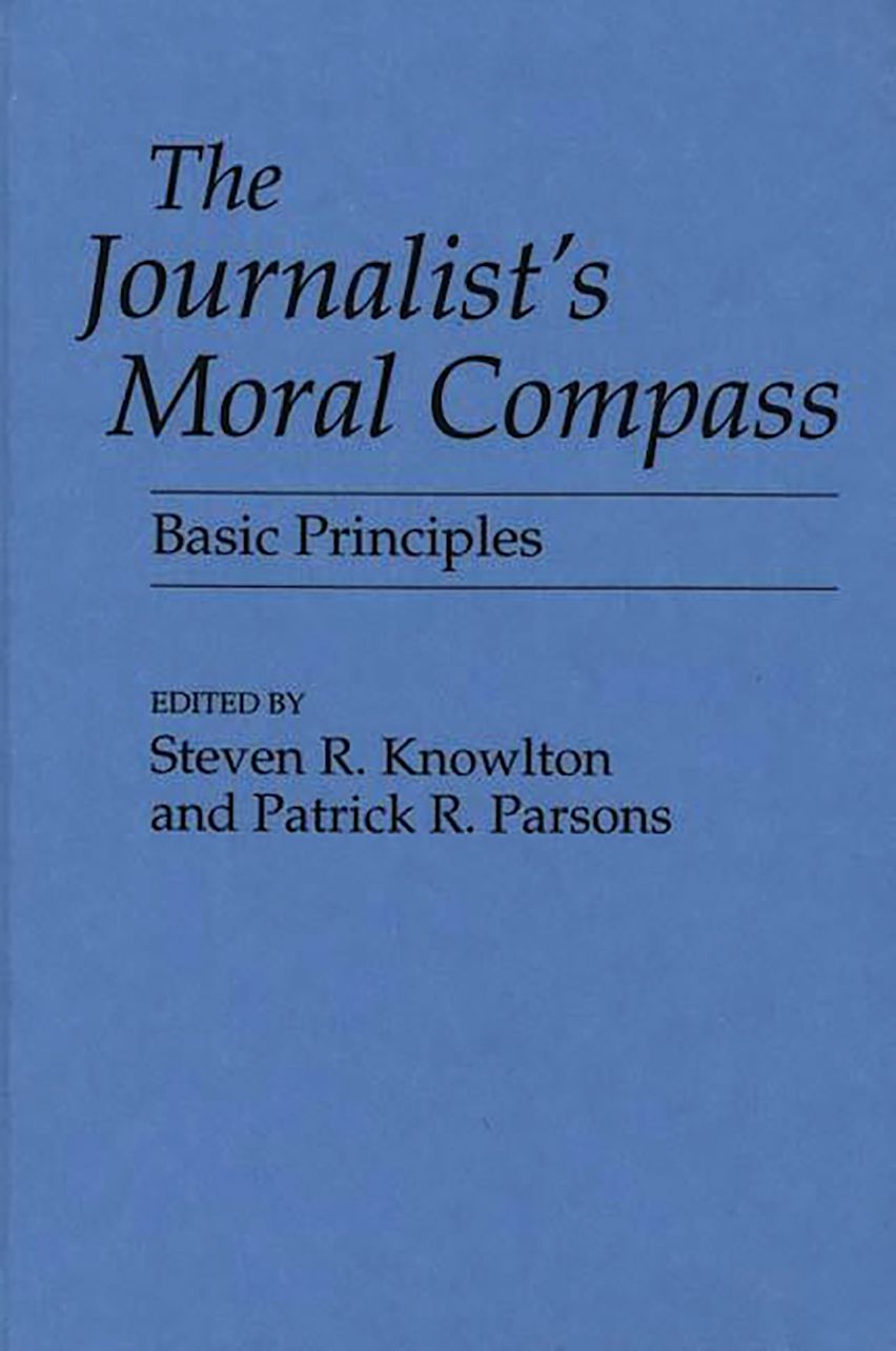 The Journalist's Moral Compass: Basic Principles: Steven Knowlton: Praeger
