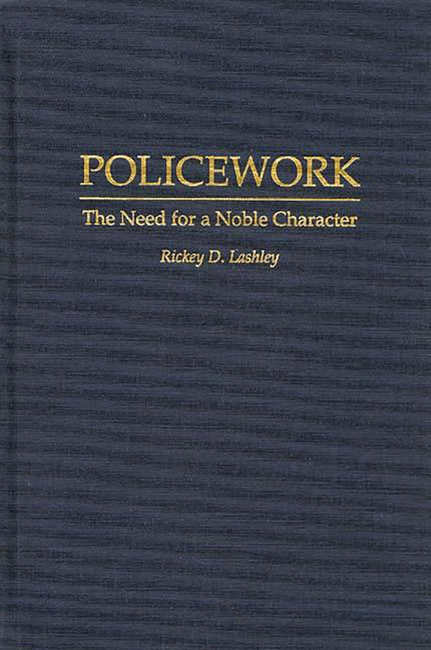 Policework: The Need for a Noble Character: Richey Lashley: Praeger