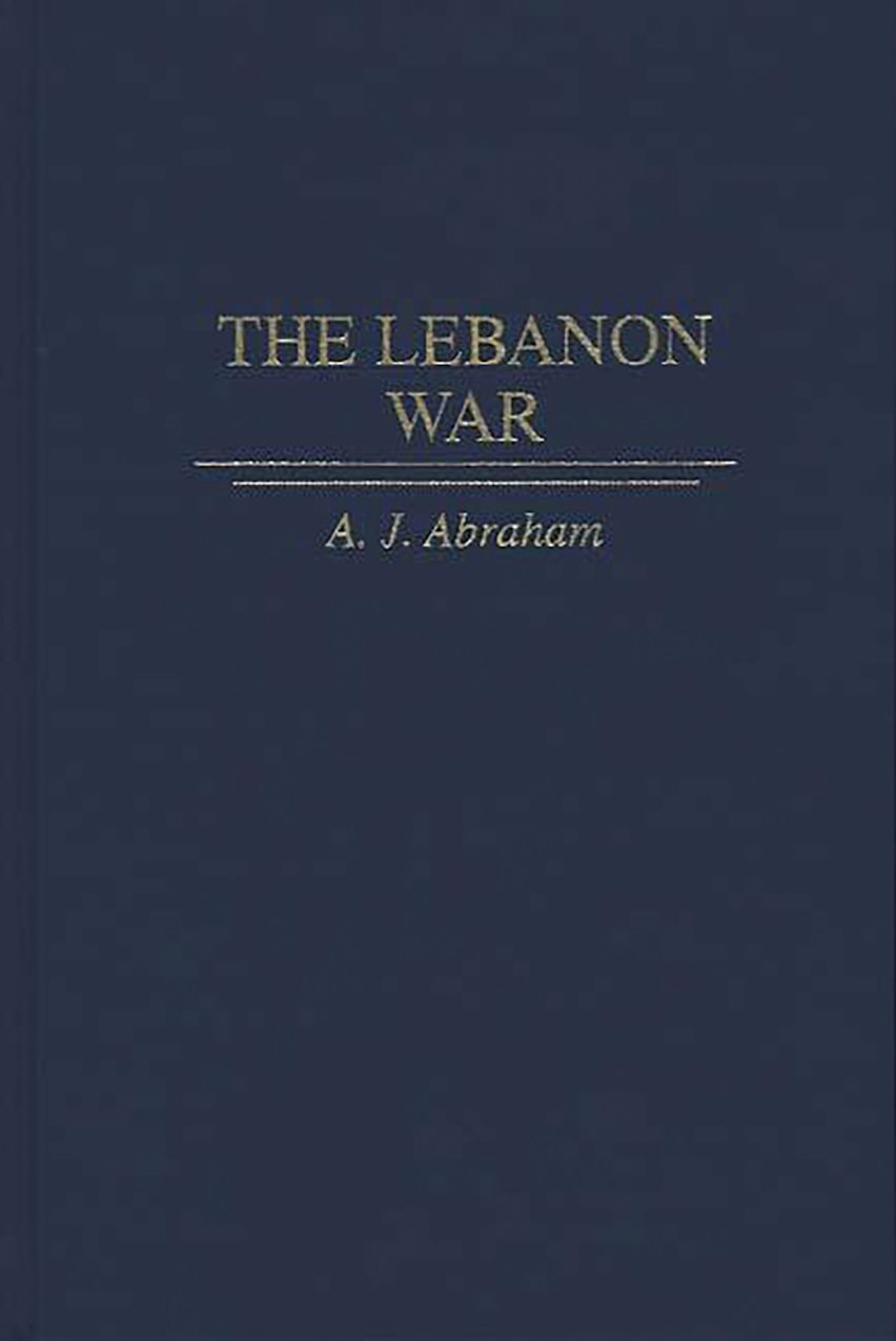 The Lebanon War: : A. J. Abraham: Praeger