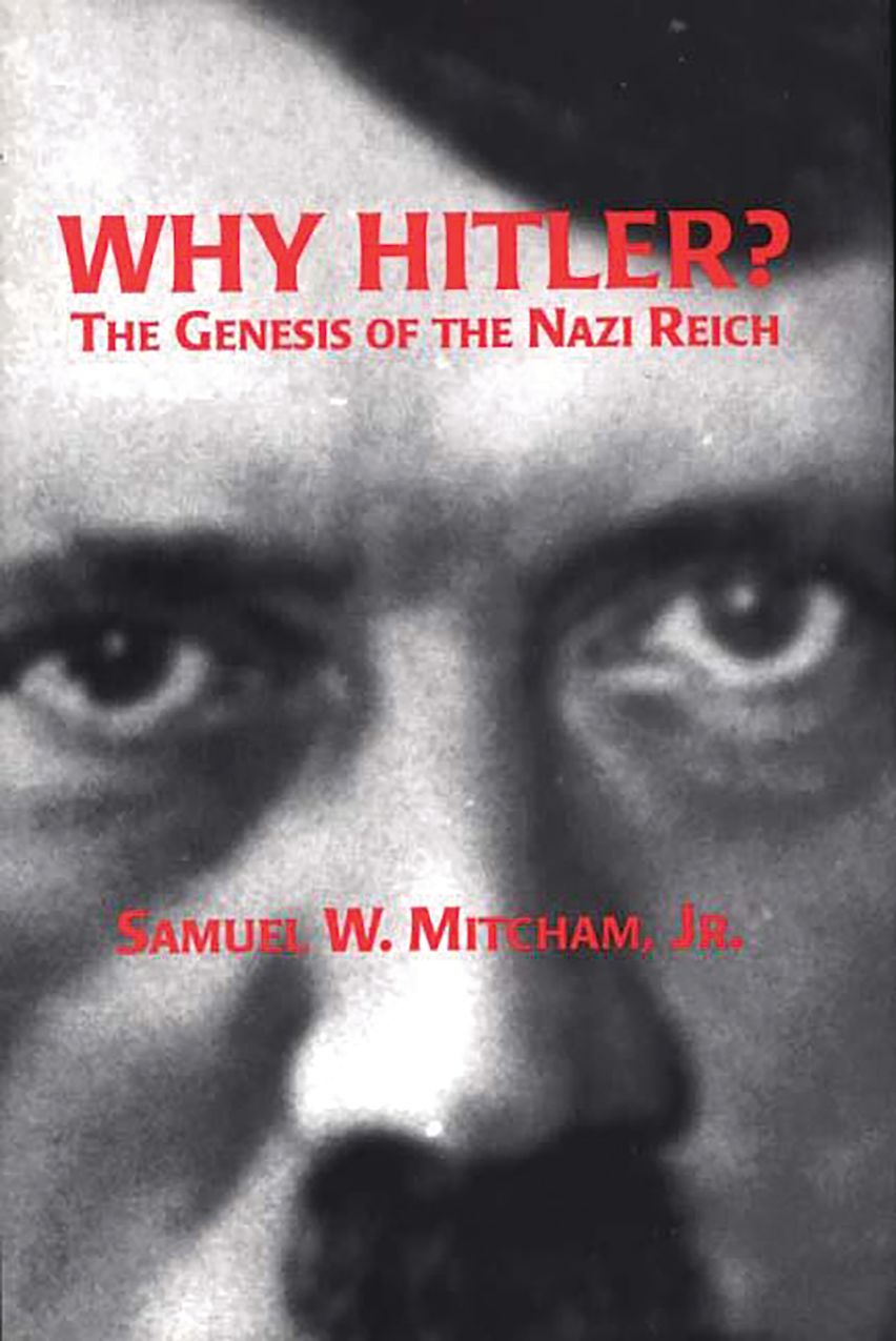Why Hitler?: The Genesis of the Nazi Reich: Samuel W. Mitcham Jr.: Praeger