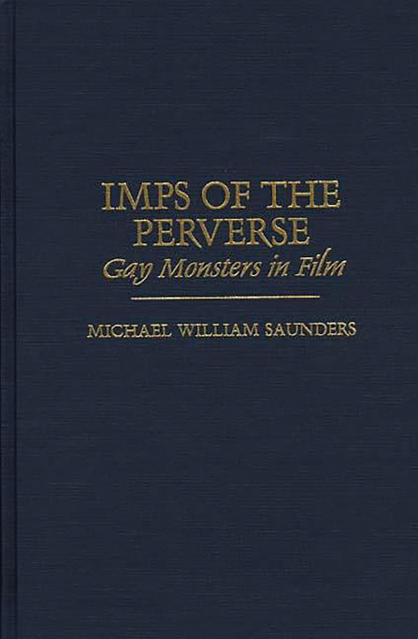 Imps of the Perverse: Gay Monsters in Film: Michael Saunders: Praeger