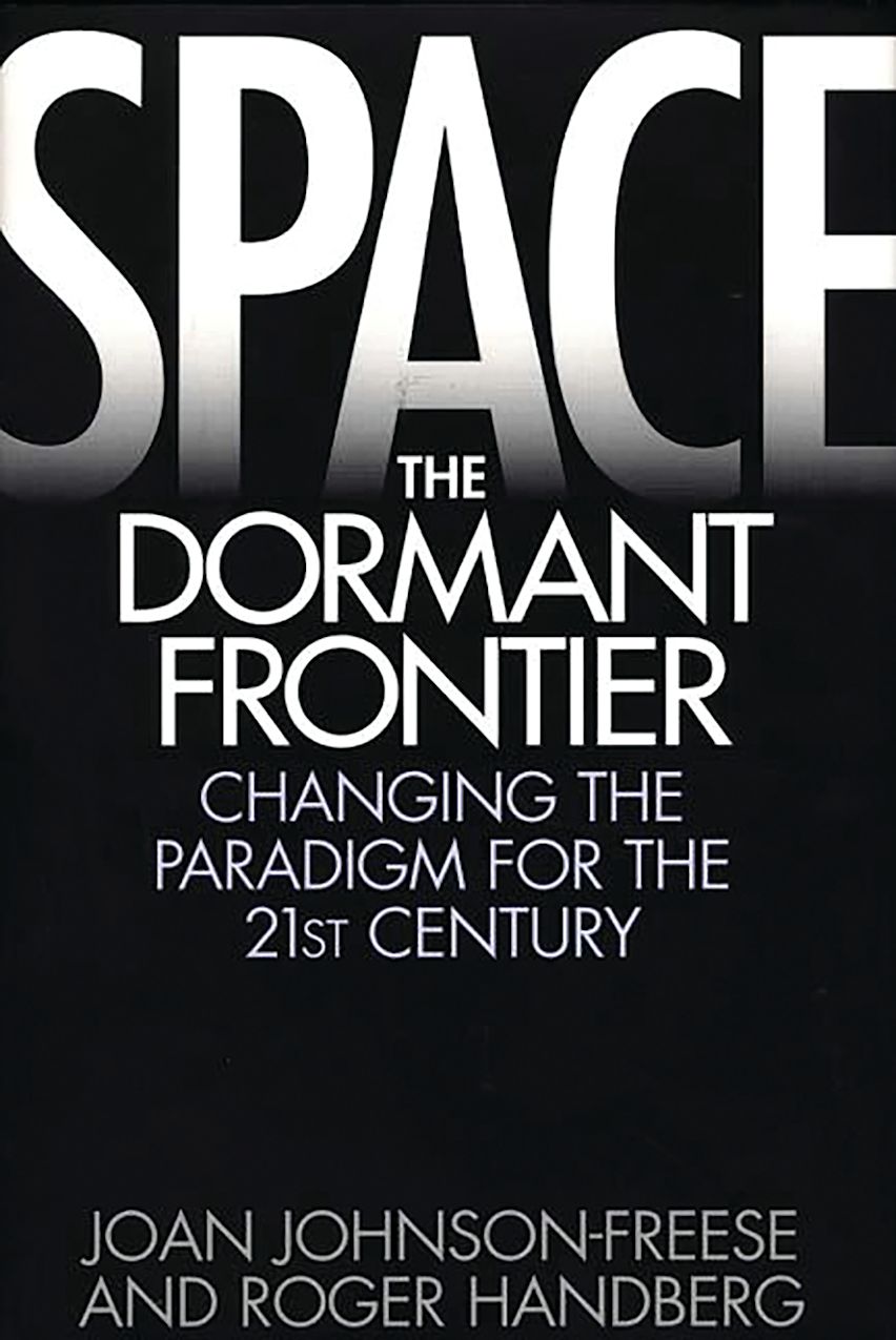 Space, the Dormant Frontier: Changing the Paradigm for the 21st Century: Joan Johnson-Freese ...