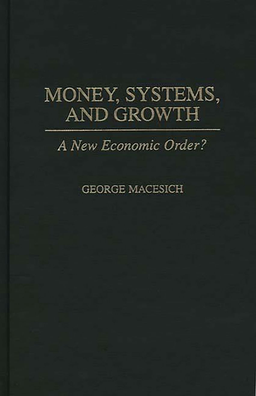 Money, Systems, and Growth: A New Economic Order?: George Macesich ...