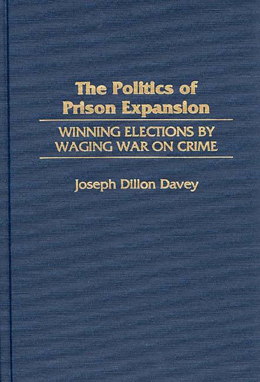 The Politics of Prison Expansion: Winning Elections by Waging War on ...