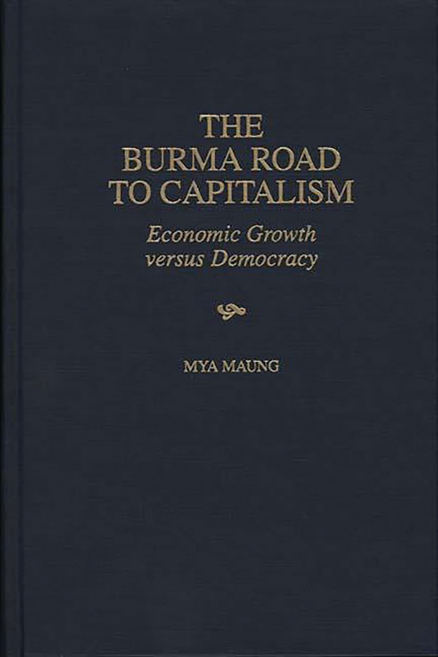 The Burma Road to Capitalism: Economic Growth versus Democracy: Mya ...