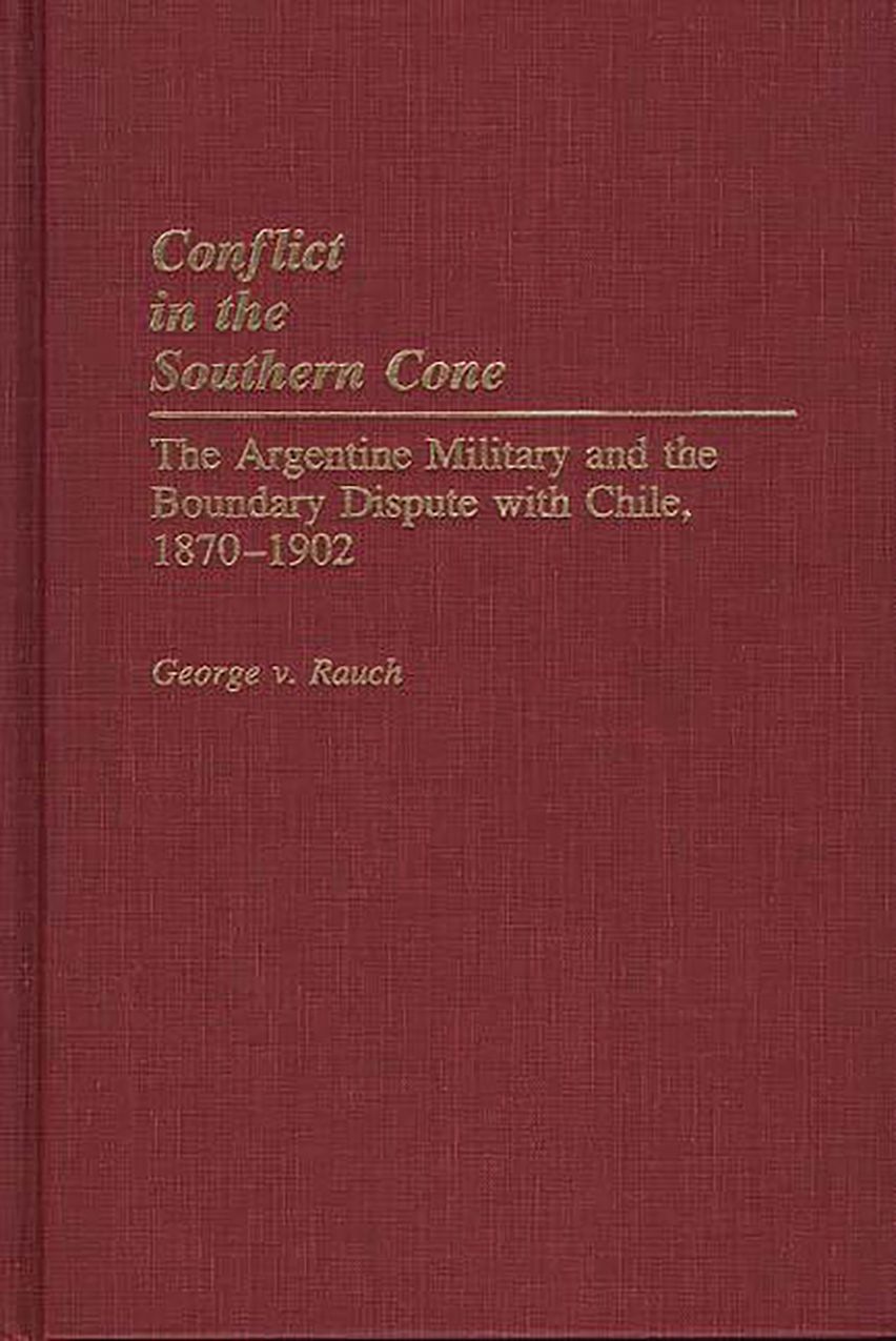 Conflict in the Southern Cone: The Argentine Military and the Boundary ...