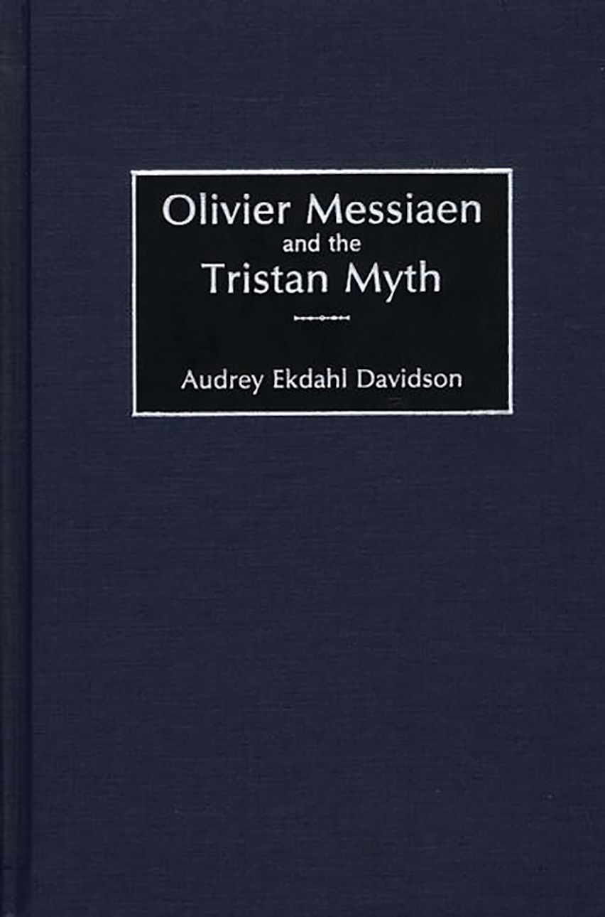 Olivier Messiaen and the Tristan Myth: : Audrey Ekdahl Davidson ...