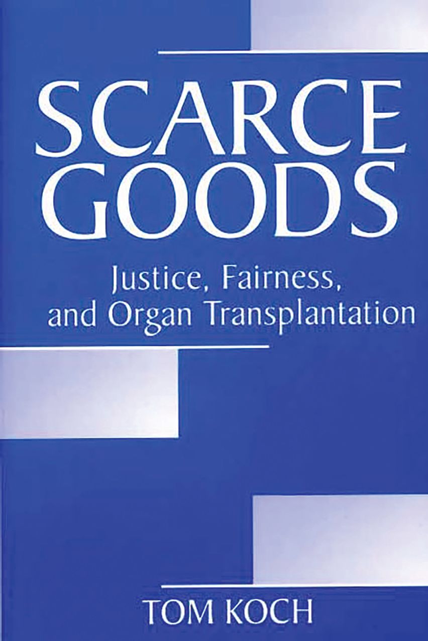 Scarce Goods: Justice, Fairness, and Organ Transplantation: Tom Koch ...