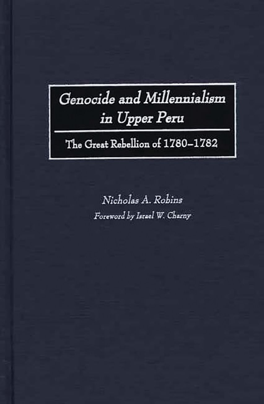 Genocide and Millennialism in Upper Peru: The Great Rebellion of 1780 ...