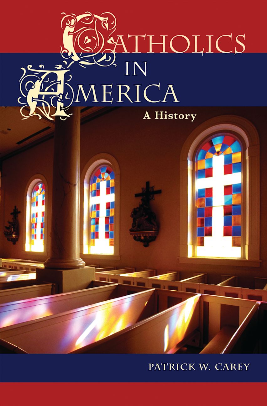 Catholics in America: A History: Patrick W. Carey: Praeger