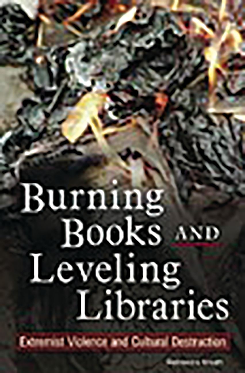 Burning Books and Leveling Libraries: Extremist Violence and Cultural ...