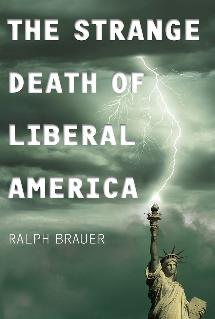 The Strange Death of Liberal America: : Ralph Brauer: Praeger