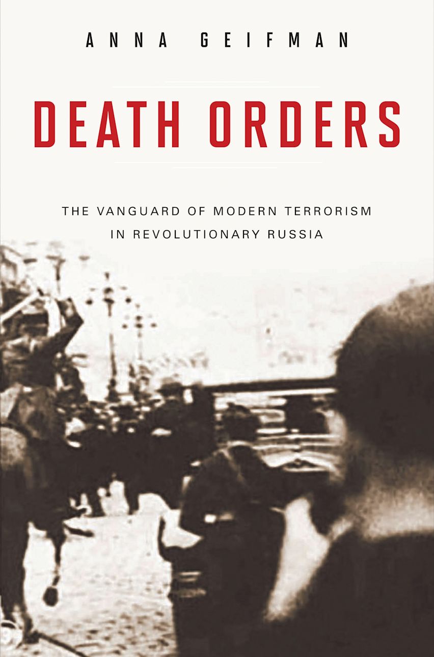 Death Orders: The Vanguard of Modern Terrorism in Revolutionary Russia ...