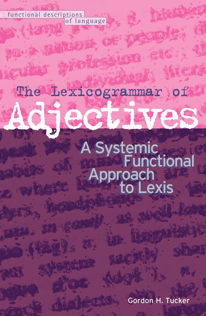 The Lexicogrammar of Adjectives: A Systemic Functional Approach to Lexis: Gordon H. Tucker ...