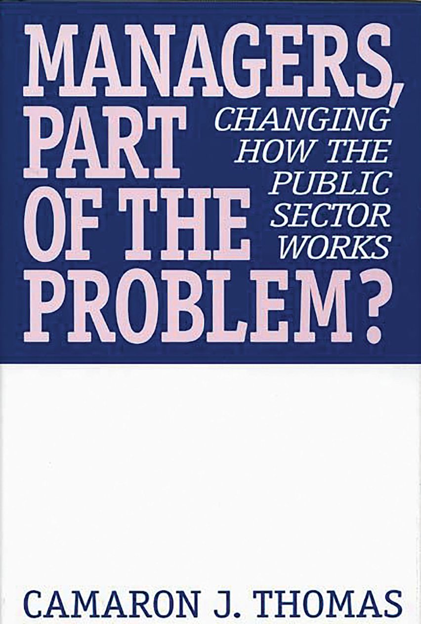 Managers, Part of the Problem?: Changing How the Public Sector Works ...