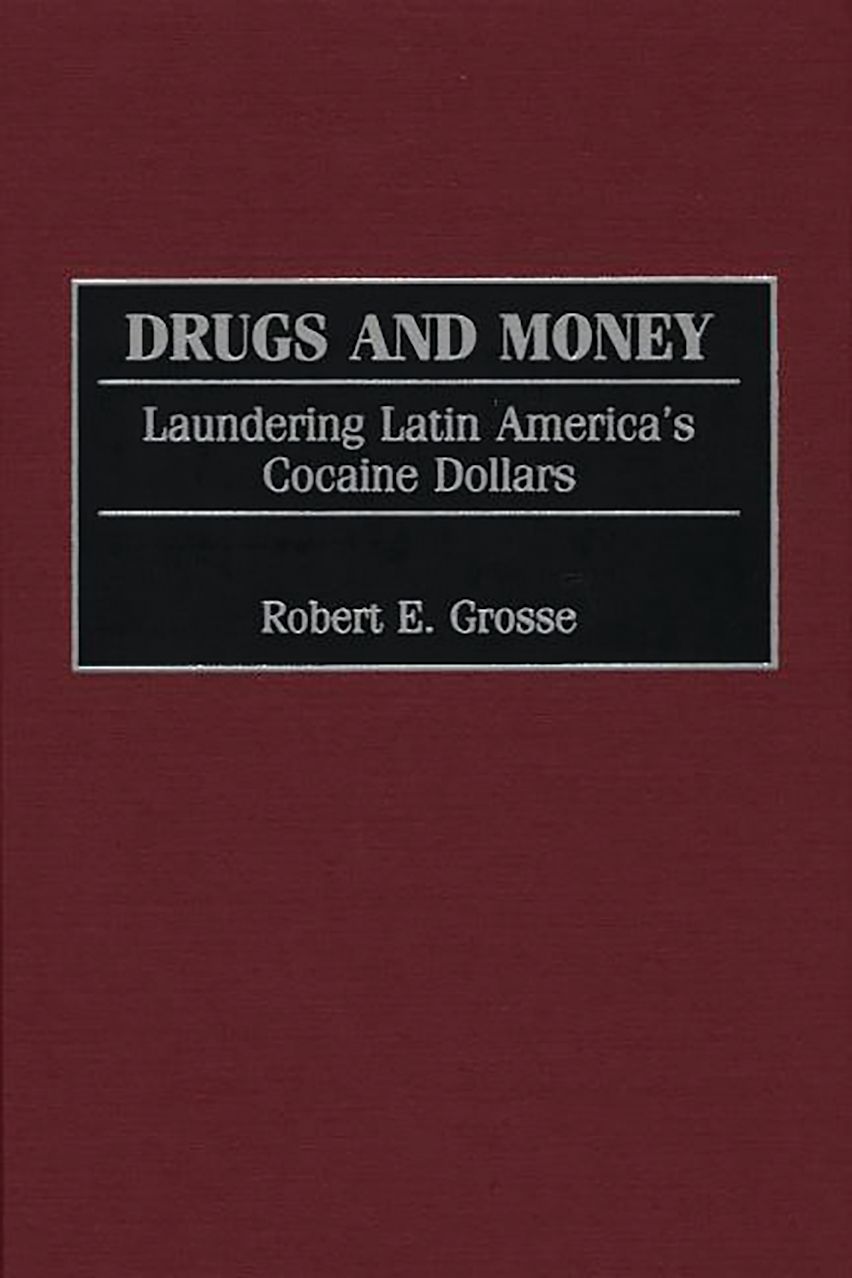 Drugs and Money: Laundering Latin America's Cocaine Dollars: Robert E ...